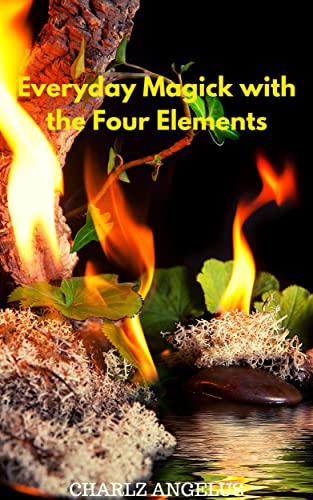 Everyday Magick with the Four Elements by Charlz Angelus | Goodreads