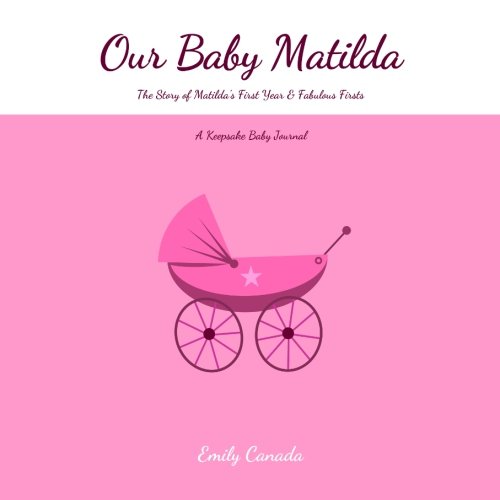Our Baby Matilda, The Story of Matilda's First Year and Fabulous Firsts ...