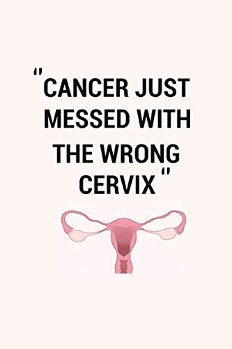CANCER JUST MESSED WITH THE WRONG CERVIX: Lined Notebook / 100 Pages ...