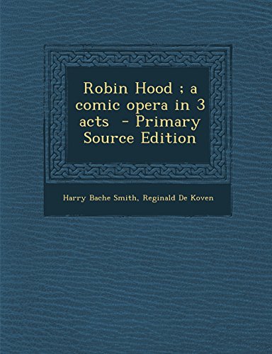 Robin Hood ; a comic opera in 3 acts by Harry Bache Smith | Goodreads