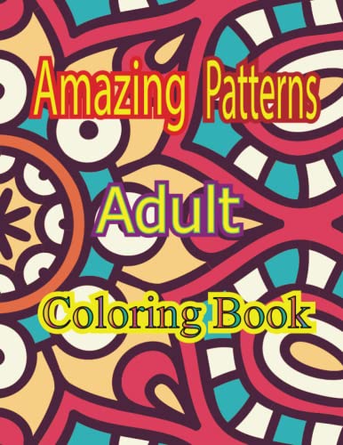amazing patterns adult coloring book: Featuring Stress Relieving Patterns Designs Perfect for ...