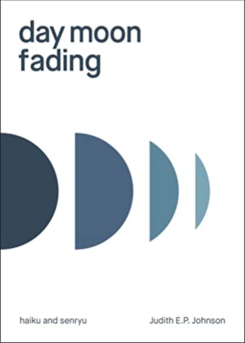 day moon fading: haiku and senryu by Judith E.P. Johnson | Goodreads