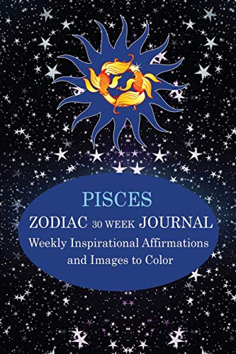 PISCES ZODIAC 30 WEEK JOURNAL: Weekly Inspirational Affirmations and ...