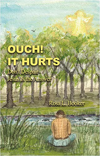 Ouch! It Hurts: Don't Despair--Jesus Is the Answer by Rosa L. Booker | Goodreads