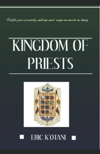 Kingdom of Priests: Fulfill Your Priestly Calling and Reign on Earth as ...