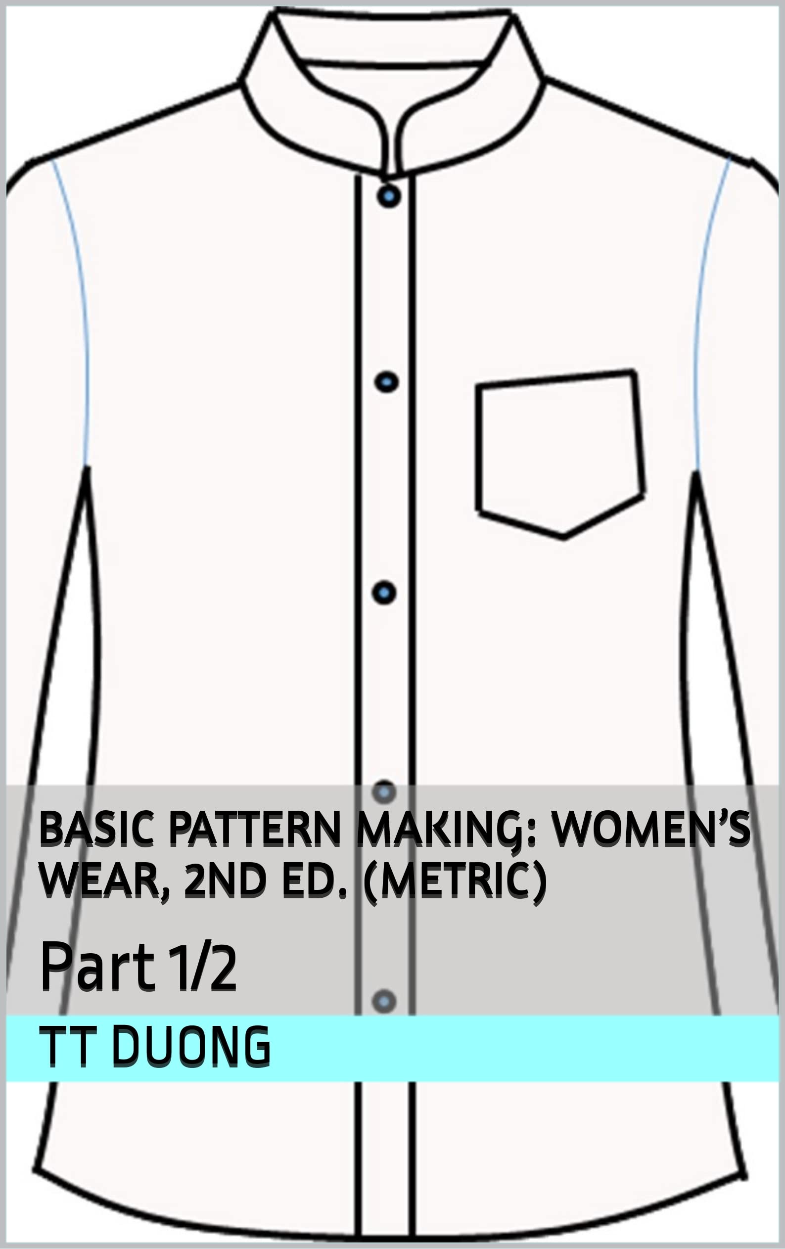 Basic Pattern Making: Women’s wear, 2nd Ed. (Metric) : Part 1/2 by Tt ...