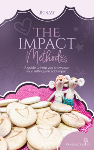 The IMPACT Method: A guide to help you showcase your Early Years setting and add impact by ...
