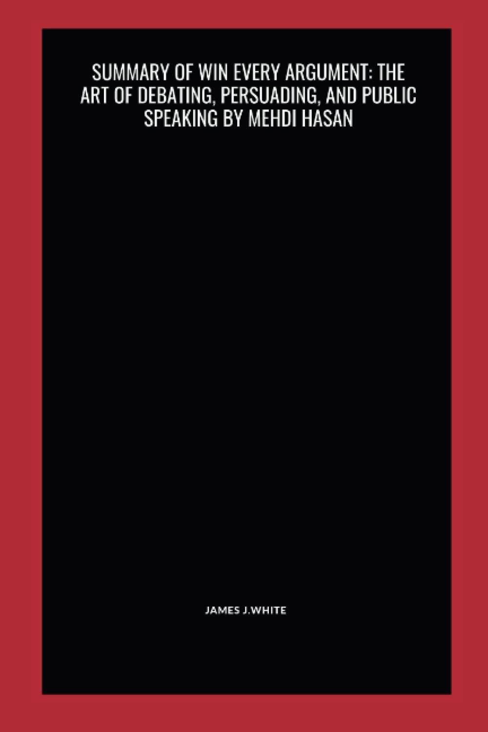 SUMMARY OF WIN EVERY ARGUMENT: THE ART OF DEBATING, PERSUADING, AND ...