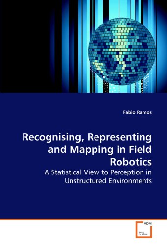 Recognising, Representing and Mapping in Field Robotics: A Statistical View to Perception in ...