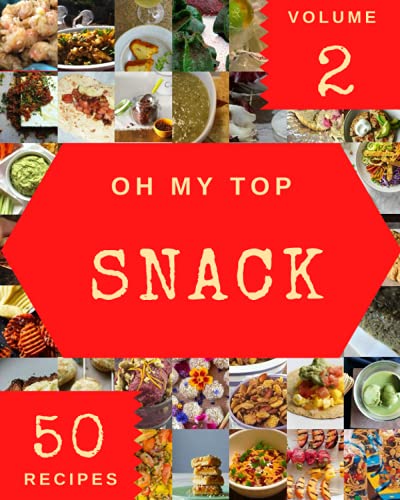 Oh My Top 50 Snack Recipes Volume 2: The Best Snack Cookbook that ...