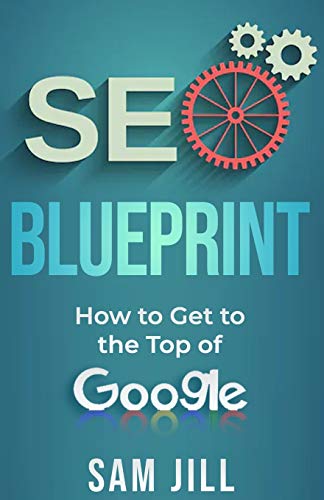 SEO Blueprint: How To Get To The Top Of Google by Sam Jill | Goodreads