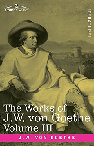 The Works of J.W. von Goethe, Vol. III (in 14 volumes): with His Life ...