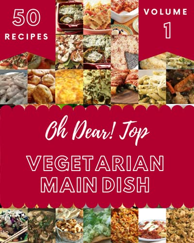 Oh Dear! Top 50 Vegetarian Main Dish Recipes Volume 1: Best Vegetarian ...