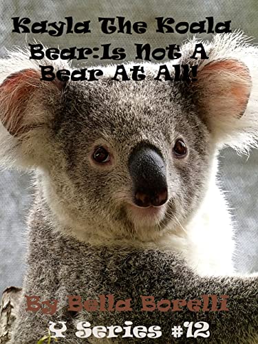 Kayla The Koala Bear : Is Not A Bear At All! Y Series #12: An ...