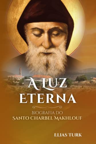 A Luz Eterna: Biografia Do Santo Charbel Makhlouf (1828-1898) by Elias Turk | Goodreads