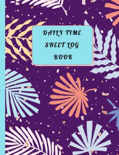 Daily Time Sheet Log Book: Employees Time Tracker Notebook: Work Hour ...