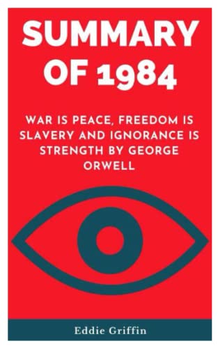 SUMMARY OF 1984: War Is Peace, Freedom Is Slavery and Ignorance Is ...