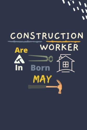 Construction Worker Are Born In May Notebook: Birthday Gifts for Girls ...