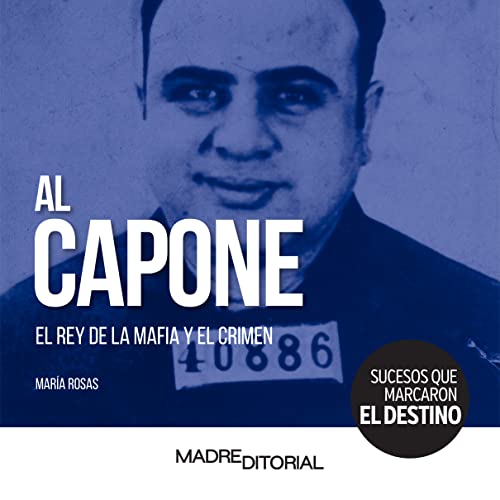 Al Capone: El rey de la mafia y el crimen (SUCESOS QUE MARCARON EL DESTINO) by Maria Rosas ...