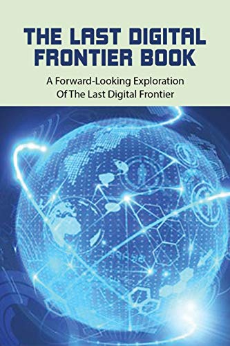 The Last Digital Frontier Book: A Forward-Looking Exploration Of The ...