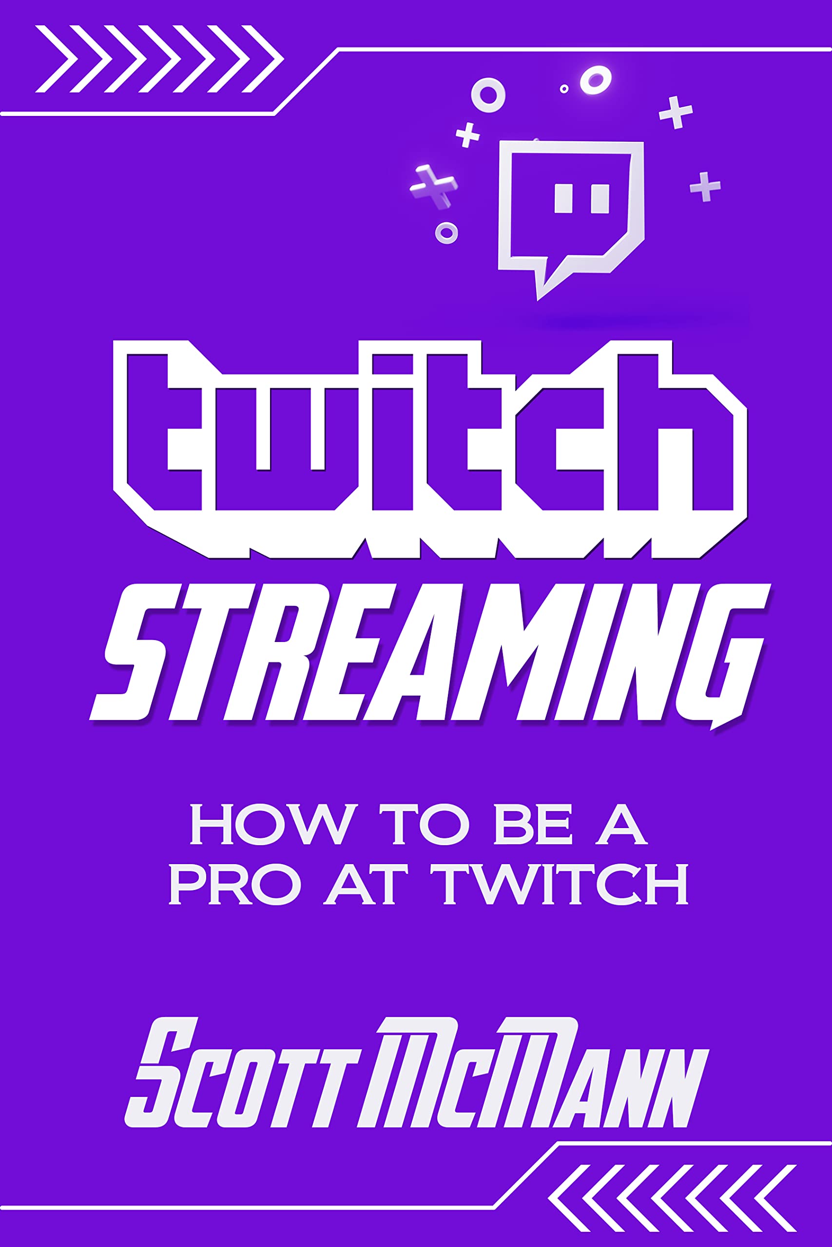 Twitch Streaming: How to Be a Pro at Twitch by Scott McMann | Goodreads
