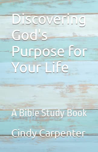 Discovering God's Purpose for Your Life: A Bible Study Book by Cindy Carpenter | Goodreads