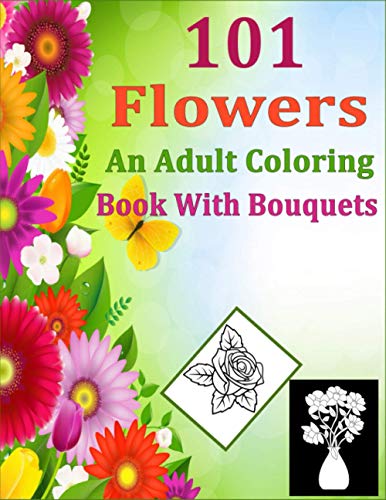 101 Flowers An Adult Coloring Book With Bouquets: An Adult Coloring Book with Flower Collection ...