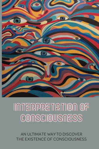 Interpretation Of Consciousness: An Ultimate Way To Discover The ...