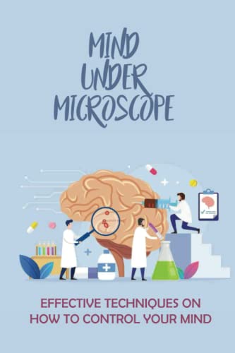 Mind Under Microscope: Effective Techniques On How To Control Your Mind ...
