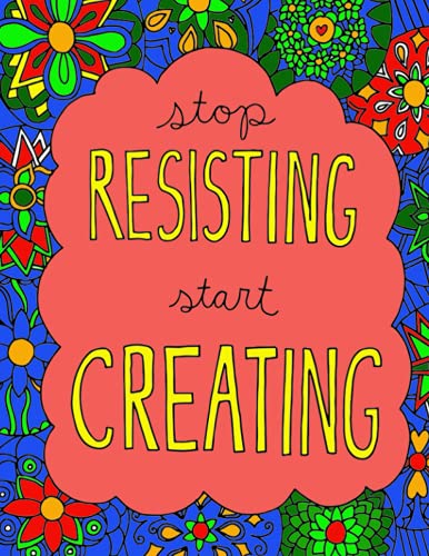 Stop resisting start creating: Adult Coloring Book for Motivational and ...