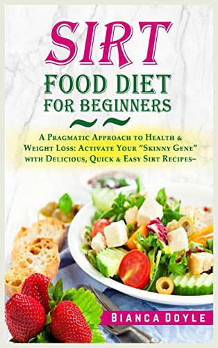 Sirt Food Diet for Beginners: A Pragmatic Approach to Health and Weight ...