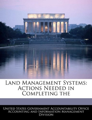 Land Management Systems: Actions Needed in Completing the by United ...