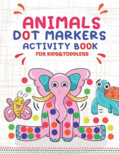 ANIMALS DOT MARKERS ACTIVITY BOOK FOR KIDS &TODDLERS: Easy Guided BIG ...