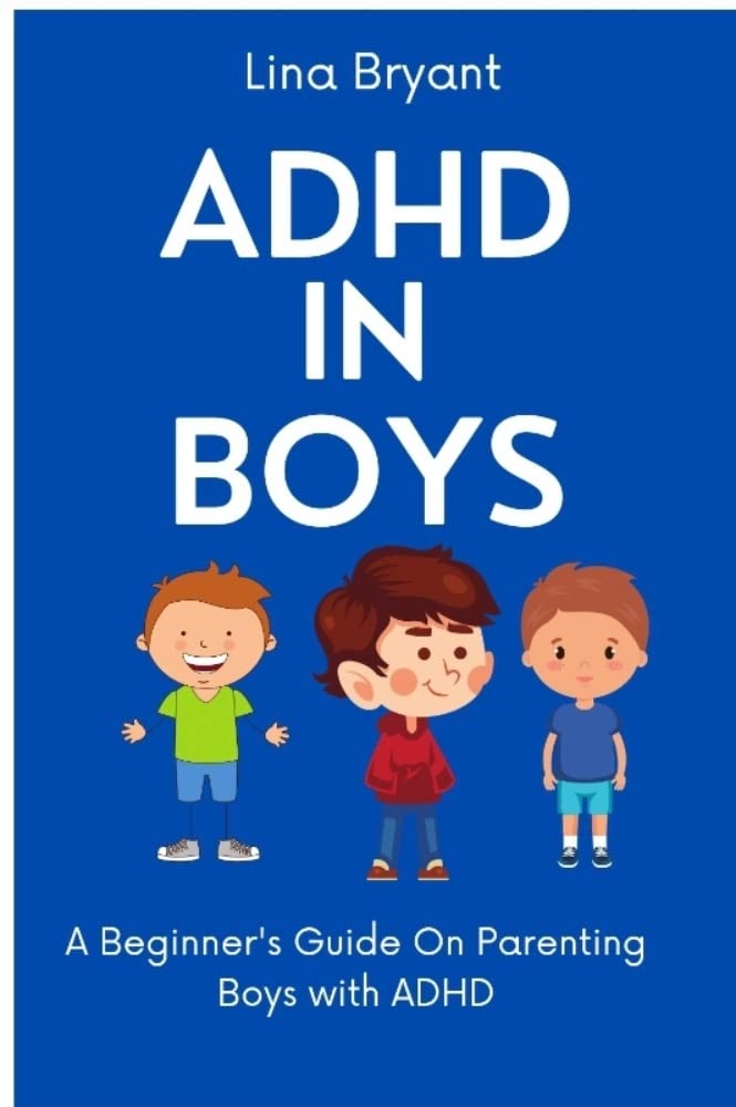 Adhd in Boys: A Beginners Guide on Parenting Boys with ADHD by Lina ...