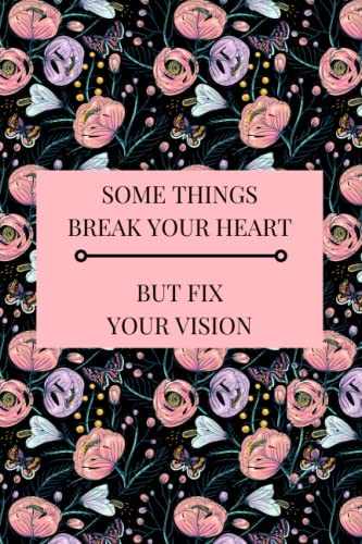 SOME THINGS BREAK YOUR HEART BUT FIX YOUR VISION: Journal: 122 Pages ...