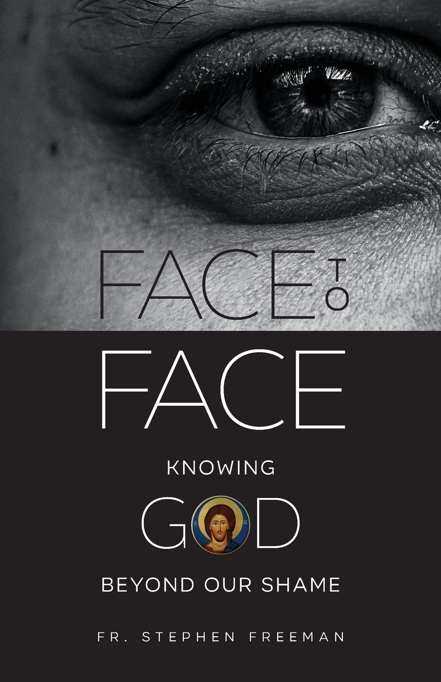 Face to Face: Knowing God beyond Our Shame by Fr Stephen Freeman ...