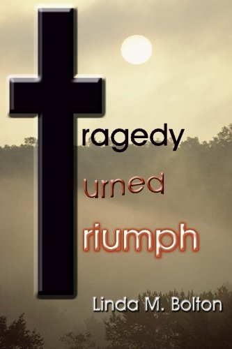 Tragedy Turned Triumph by Linda M Bolton | Goodreads