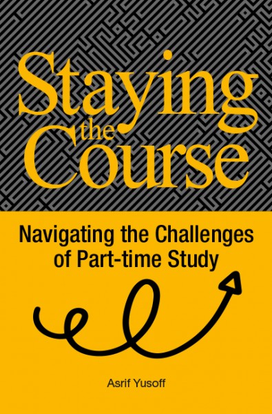 Staying the Course: Navigating the Challenges of Part-time Study by Asrif Yusoff | Goodreads