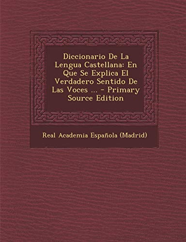 Diccionario de La Lengua Castellana: En Que Se Explica El Verdadero ...