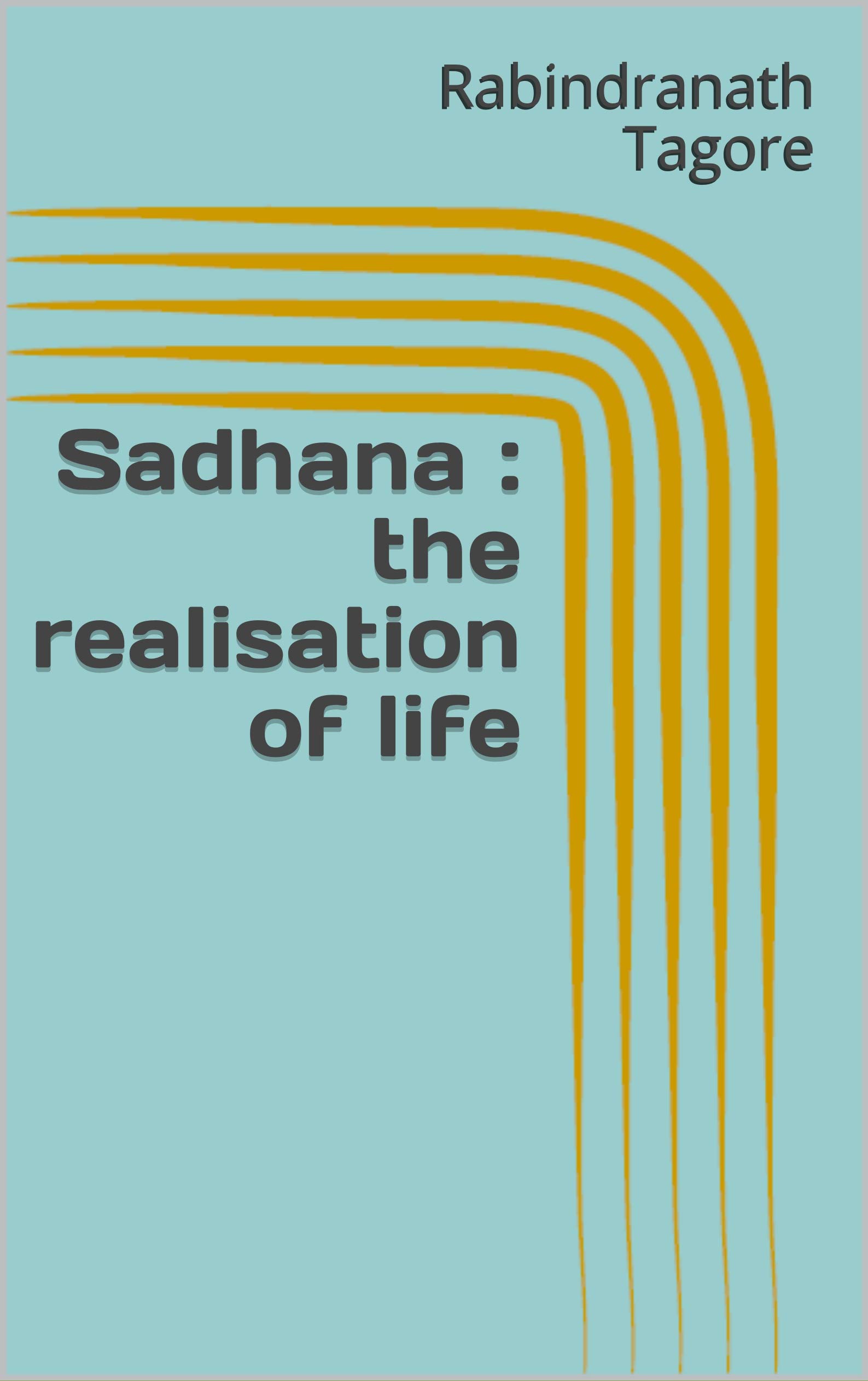 Sadhana : the realisation of life by Rabindranath Tagore | Goodreads