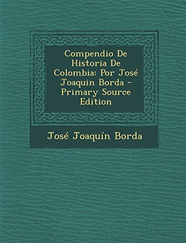 Compendio de Historia de Colombia: Por Jose Joaquin Borda - Primary ...
