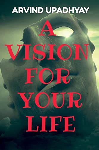 A Vision for Your Life by Arvind Upadhyay | Goodreads