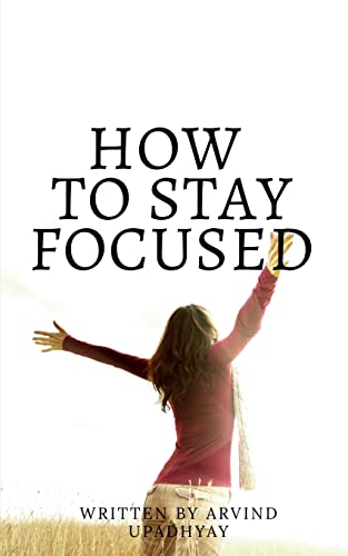 how to stay focused: Get rid of distractions by Arvind Upadhyay | Goodreads