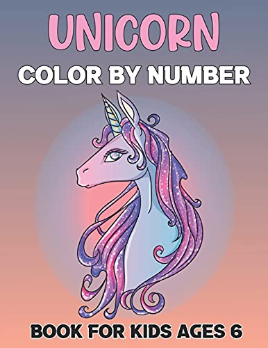 Unicorn Color By Number Book For Kids Ages 6: Unicorn Coloring Book and ...