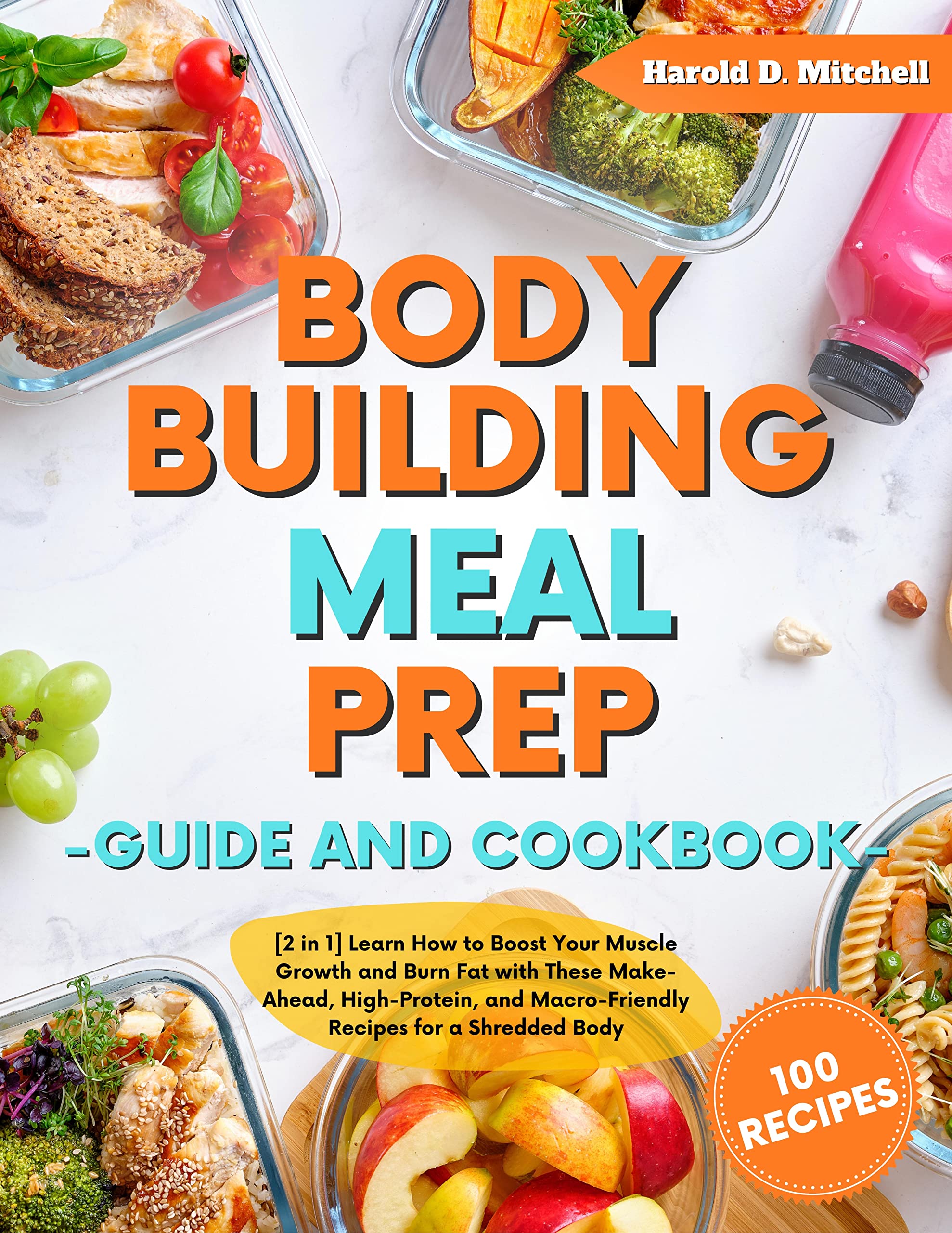 Bodybuilding Meal Prep | Guide and Cookbook: [2 in 1] Learn How to Boost Your Muscle Growth and ...
