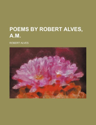 Poems by Robert Alves, A.M. by Robert Alves | Goodreads