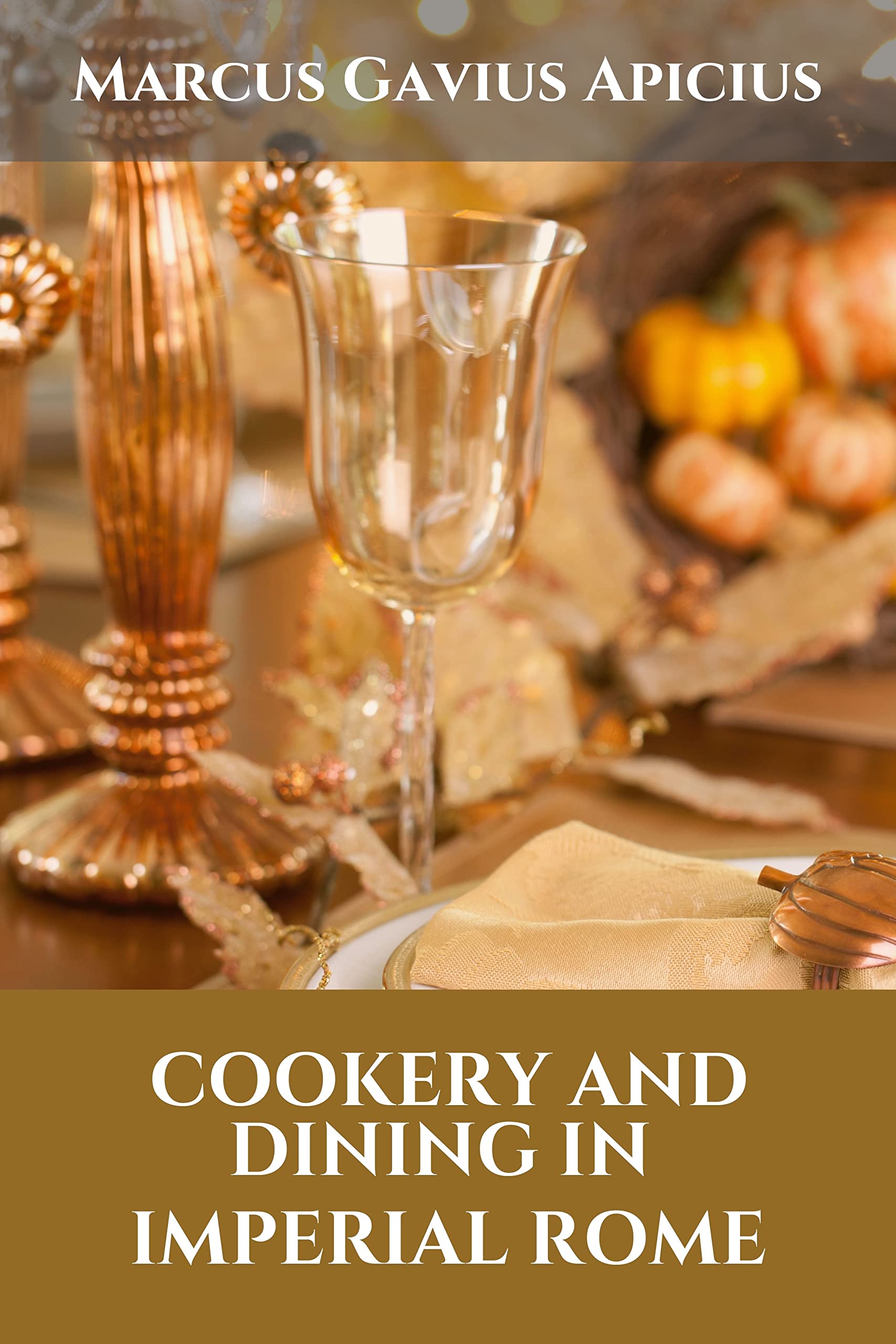 Cookery and Dining in Imperial Rome by Marcus Gavius Apicius: Annotated ...