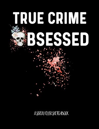 True Crime Obsessed A Serial Killer Sketchbook: A Blank Murder Notebook ...