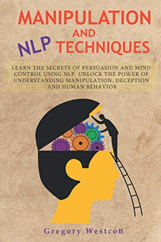 Manipulation and NLP Techniques: Learn the Secrets of Persuasion and ...