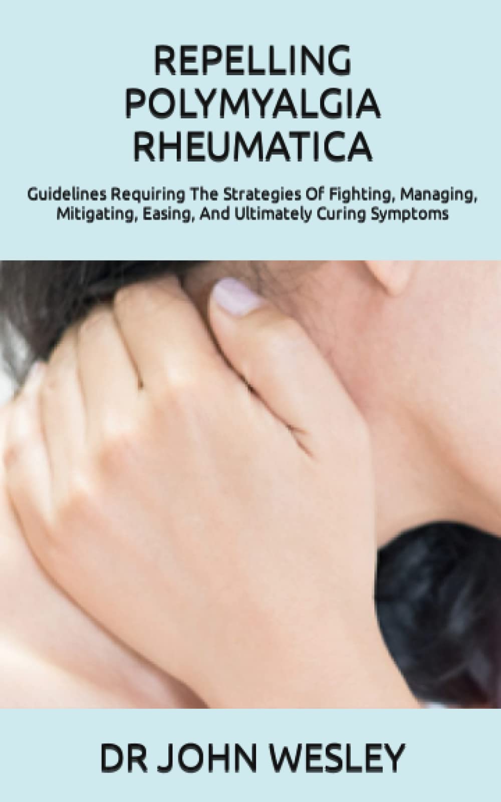 REPELLING POLYMYALGIA RHEUMATICA: Guidelines Requiring The Strategies Of Fighting, Managing ...